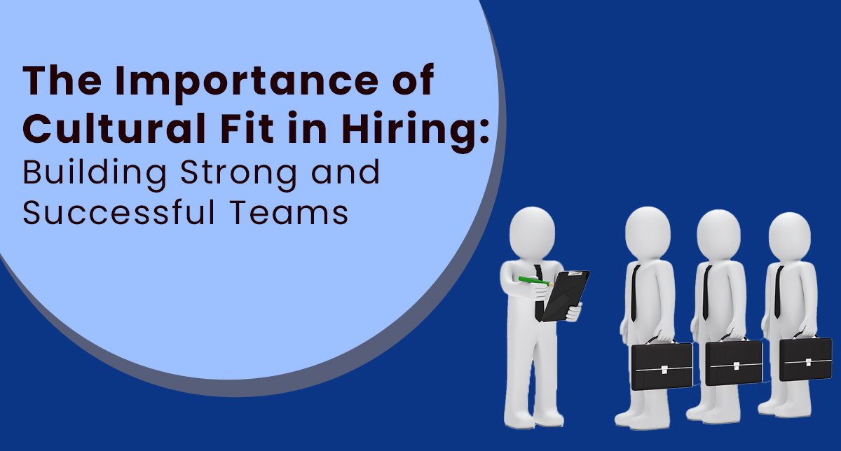 Cultural Fit in Hiring: Building Strong and Successful Teams