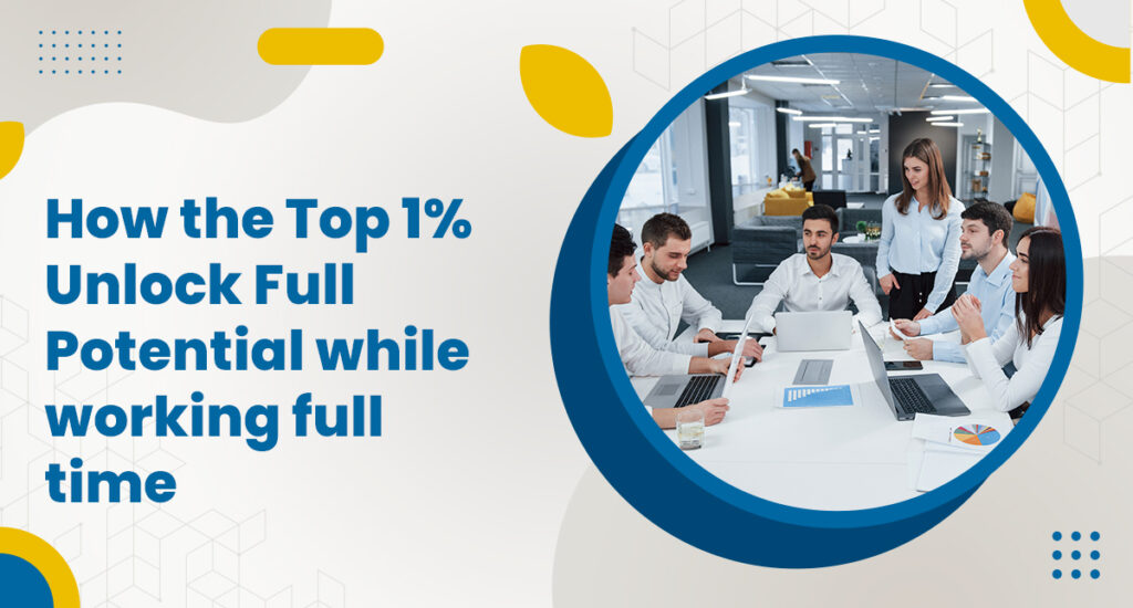 How the Top 1% Unlock Full Potential while working full time