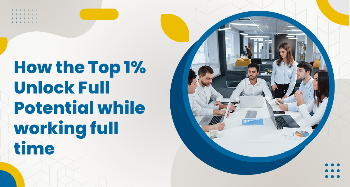 How the Top 1% Unlock Full Potential while working full time